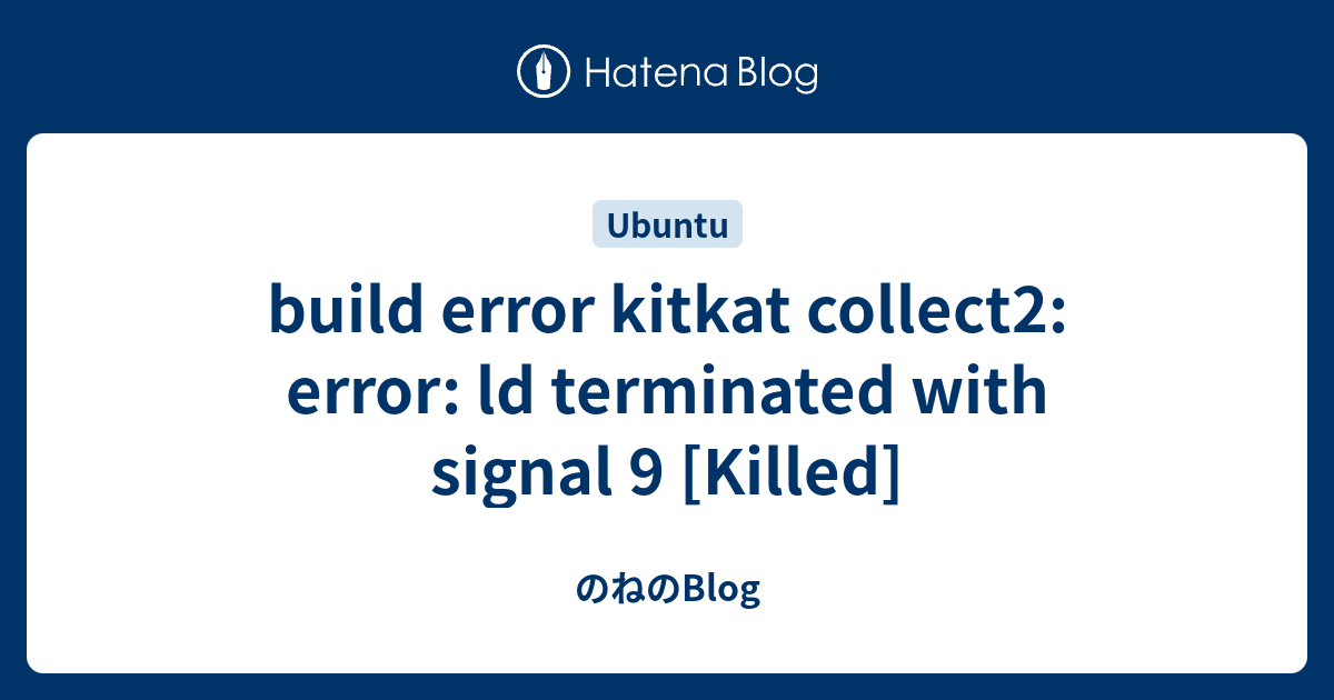 build error kitkat collect2: error: ld terminated with signal 9 [Killed] - のねのBlog