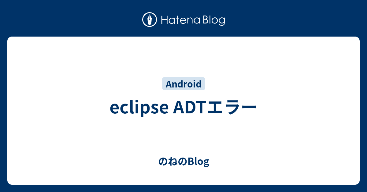 eclipse ADTエラー - のねのBlog