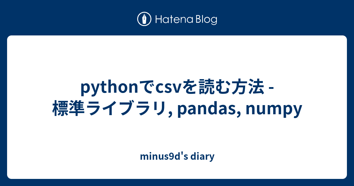pythonでcsvを読む方法 - 標準ライブラリ, pandas, numpy - minus9d's diary