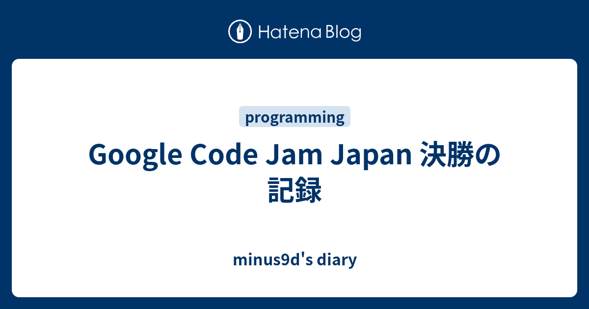 Google Code Jam Japan 決勝の記録 - minus9d's diary