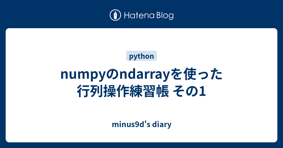 numpyのndarrayを使った行列操作練習帳 その1 - minus9d's diary