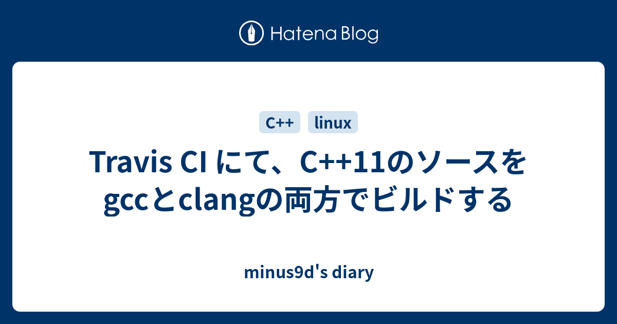 Travis CI にて、C++11のソースをgccとclangの両方でビルドする - minus9d's diary