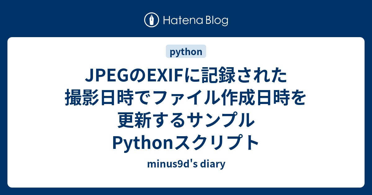 JPEGのEXIFに記録された撮影日時でファイル作成日時を更新するサンプルPythonスクリプト - minus9d's diary