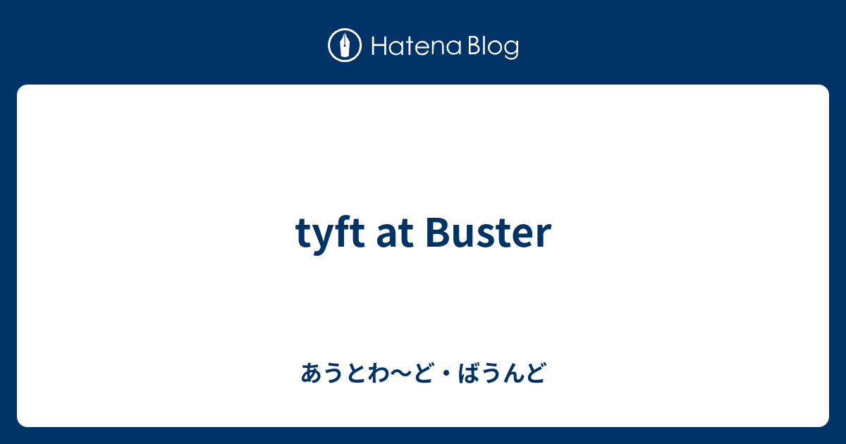 tyft at Buster - あうとわ～ど・ばうんど