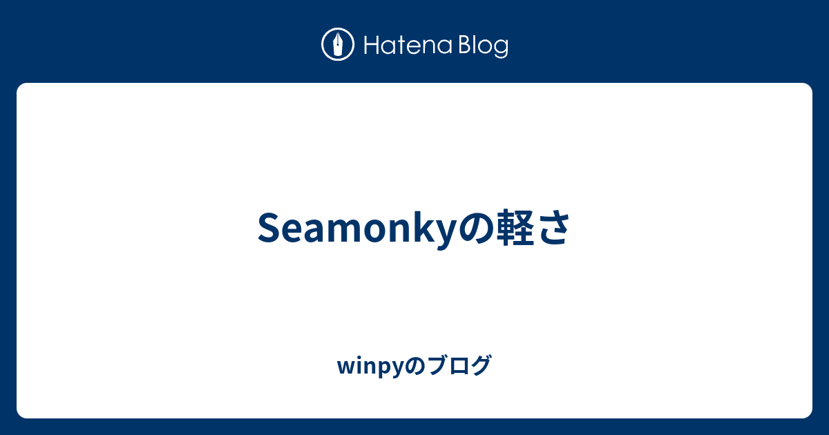 Seamonkyの軽さ - winpyのブログ