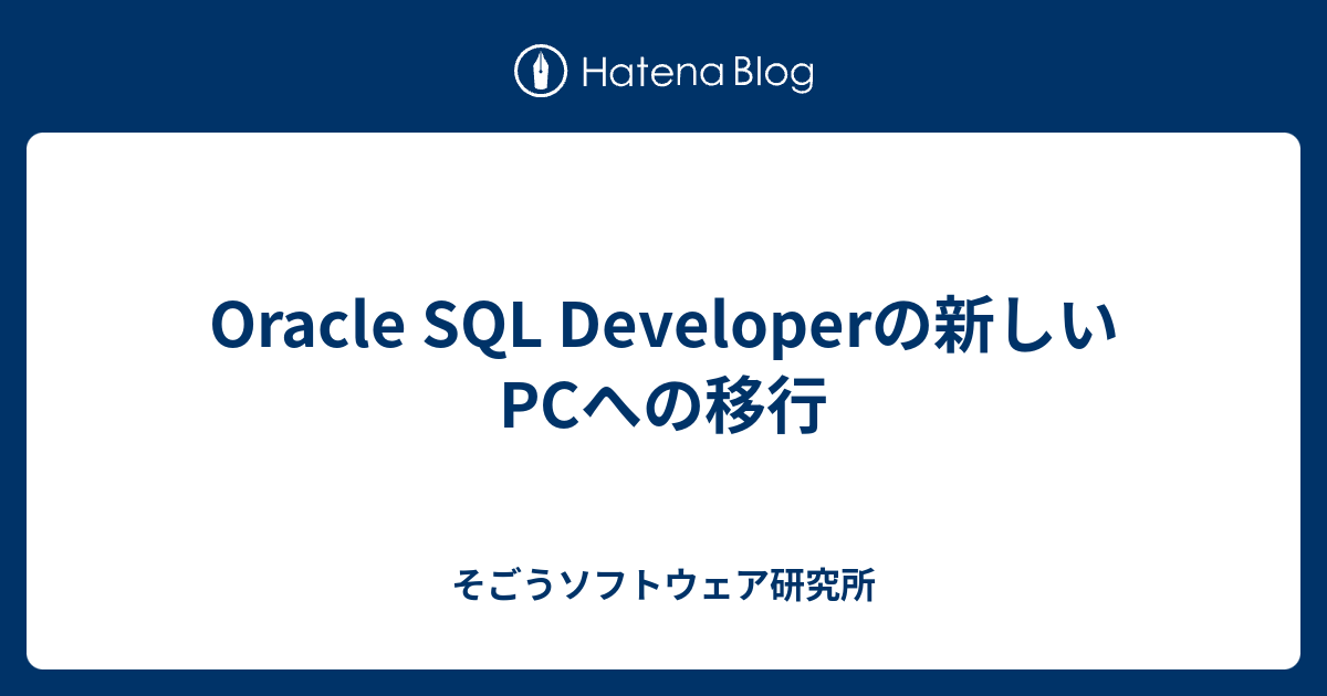 Oracle SQL Developerの新しいPCへの移行 - そごうソフトウェア研究所