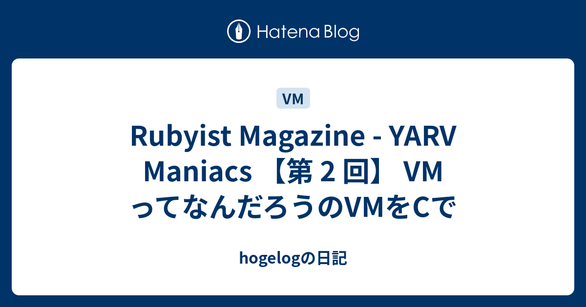Rubyist Magazine - YARV Maniacs 【第 2 回】 VM ってなんだろうのVMをCで - hogelogの日記