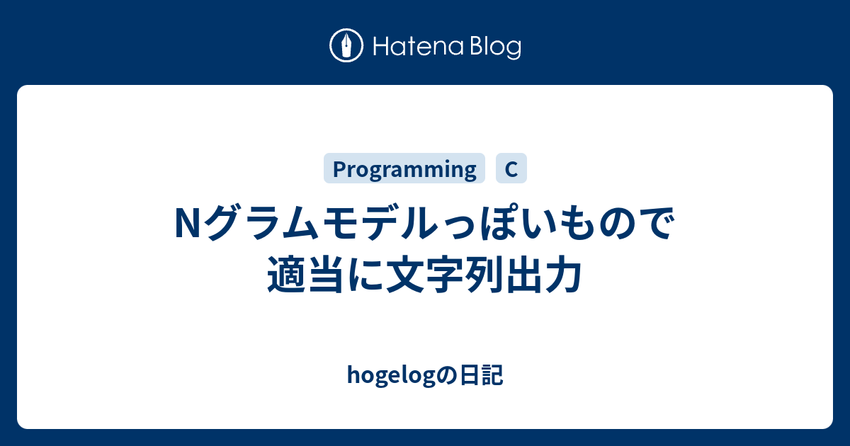 Nグラムモデルっぽいもので適当に文字列出力 - hogelogの日記