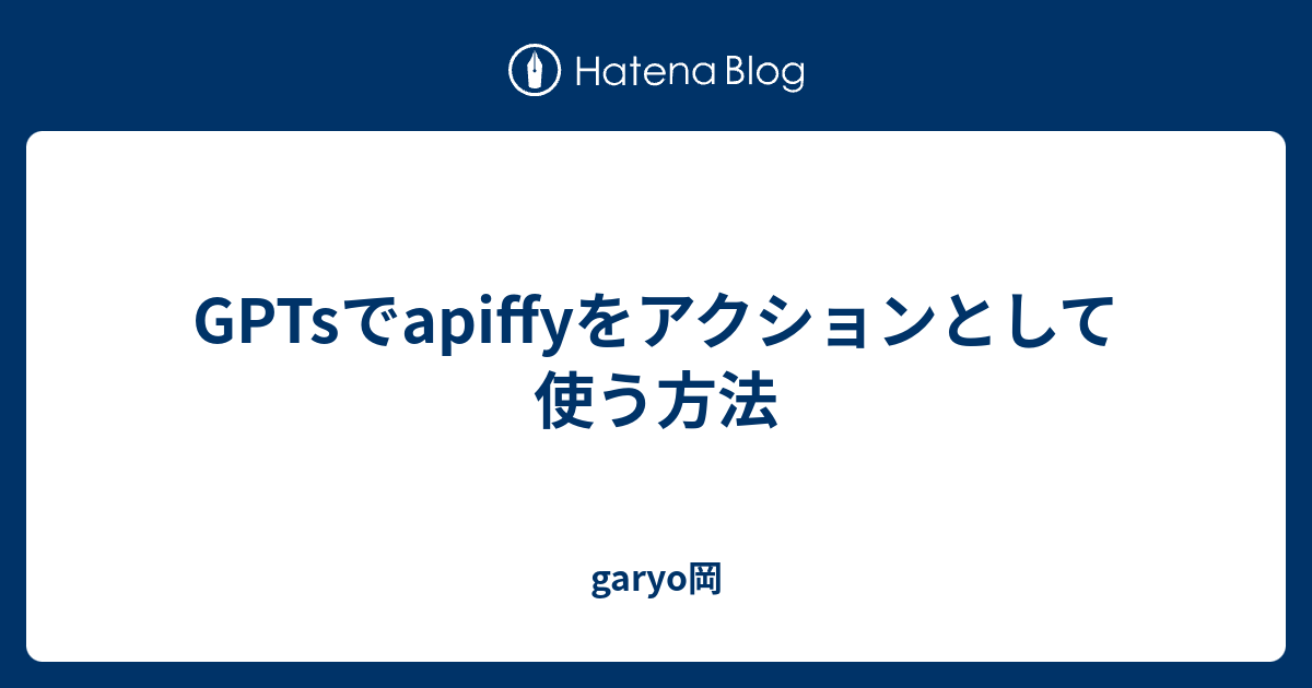 GPTsでapiffyをアクションとして使う方法 - garyo岡