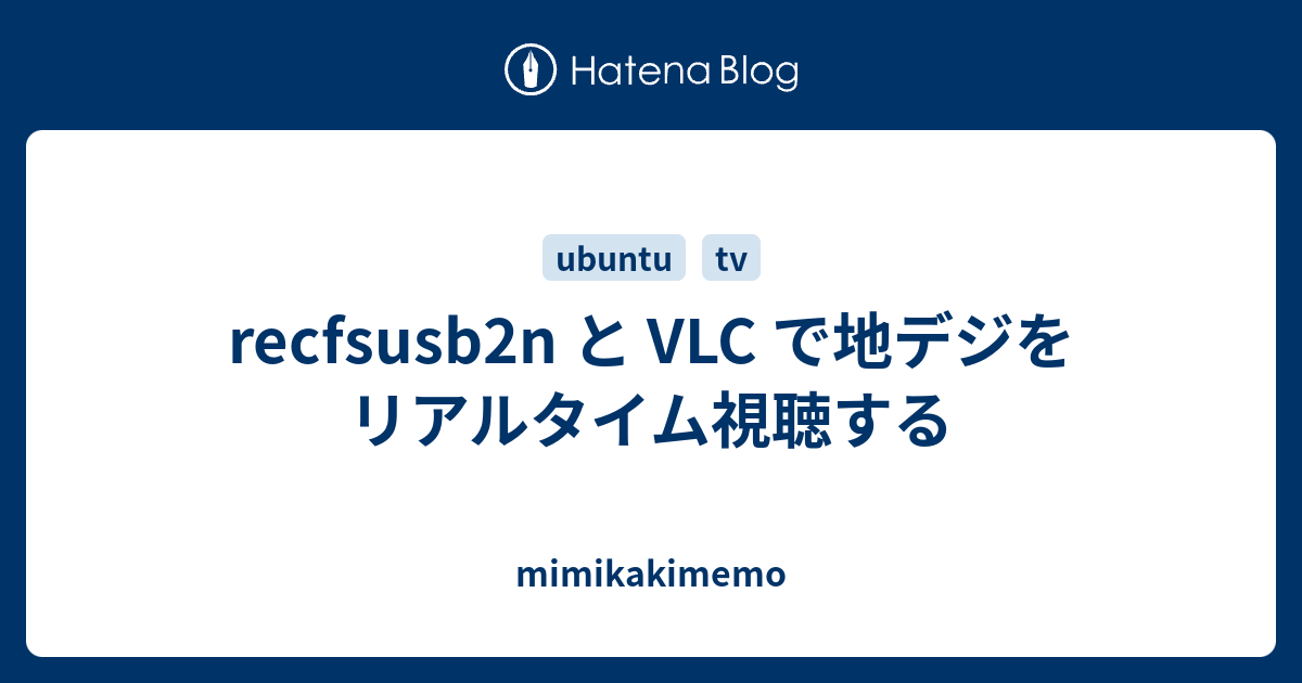 recfsusb2n と VLC で地デジをリアルタイム視聴する - mimikakimemo
