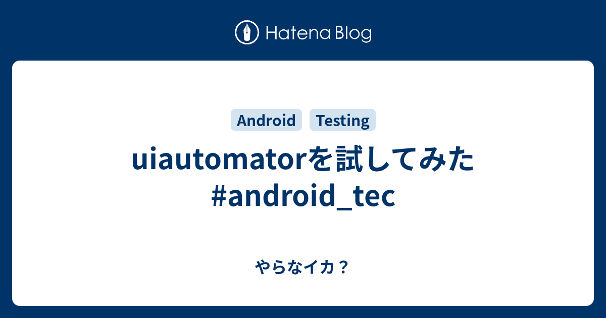 uiautomatorを試してみた #android_tec - やらなイカ？