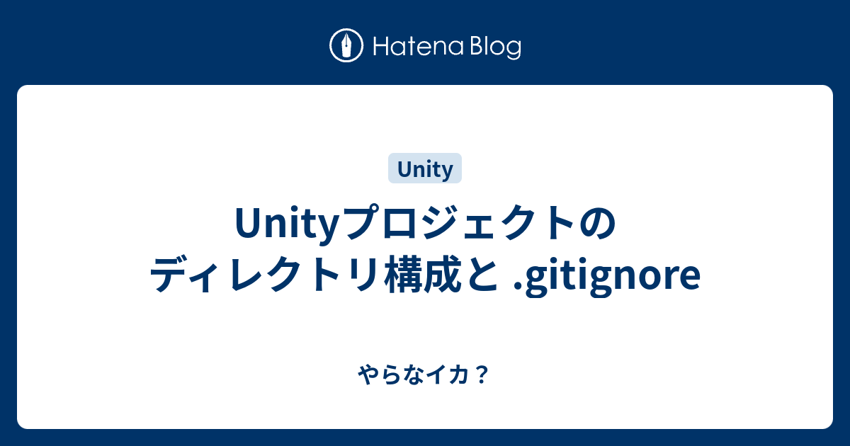 Unityプロジェクトのディレクトリ構成と .gitignore - やらなイカ？