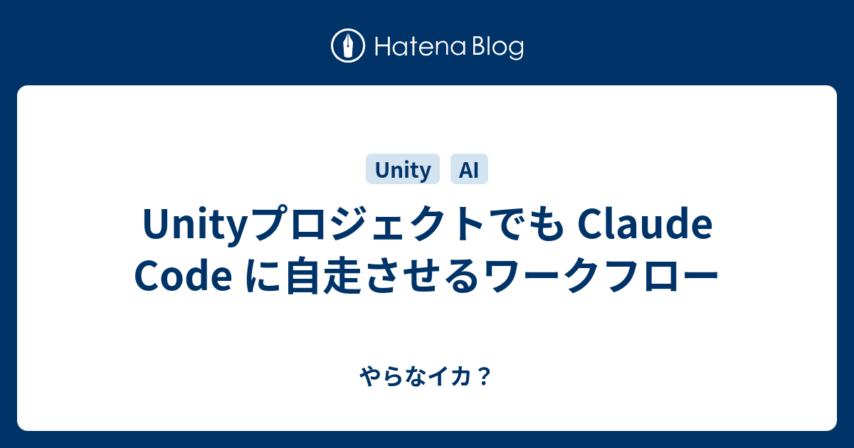 [B! Unity] Unityプロジェクトでも Claude Code に自走させるワークフロー - やらなイカ？