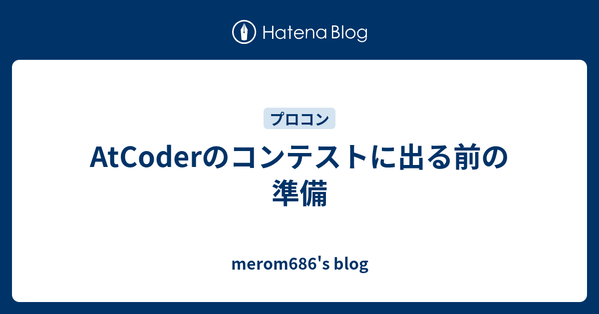 AtCoderのコンテストに出る前の準備 - merom686's blog