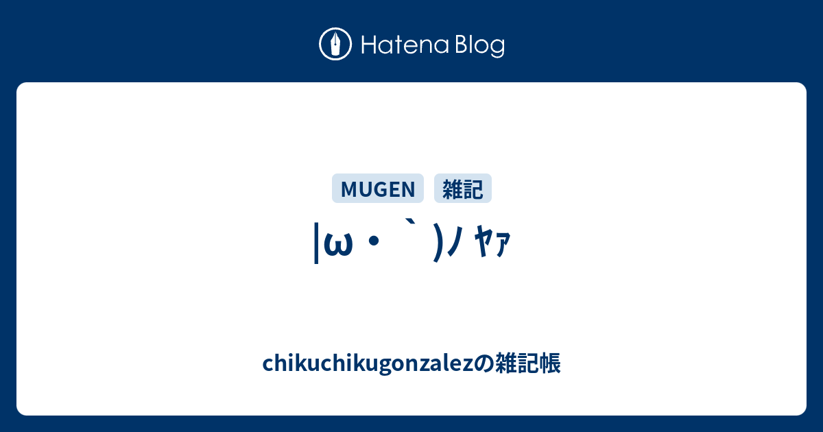 |ω・`)ﾉ ﾔｧ - chikuchikugonzalezの雑記帳
