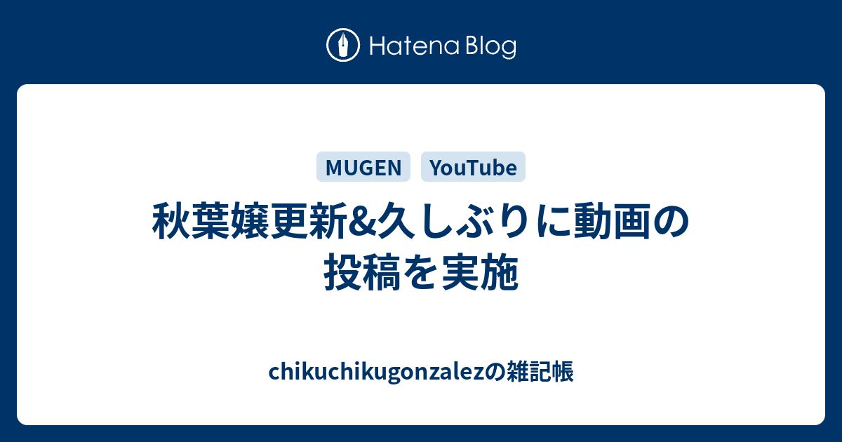 秋葉嬢更新&久しぶりに動画の投稿を実施 - chikuchikugonzalezの雑記帳