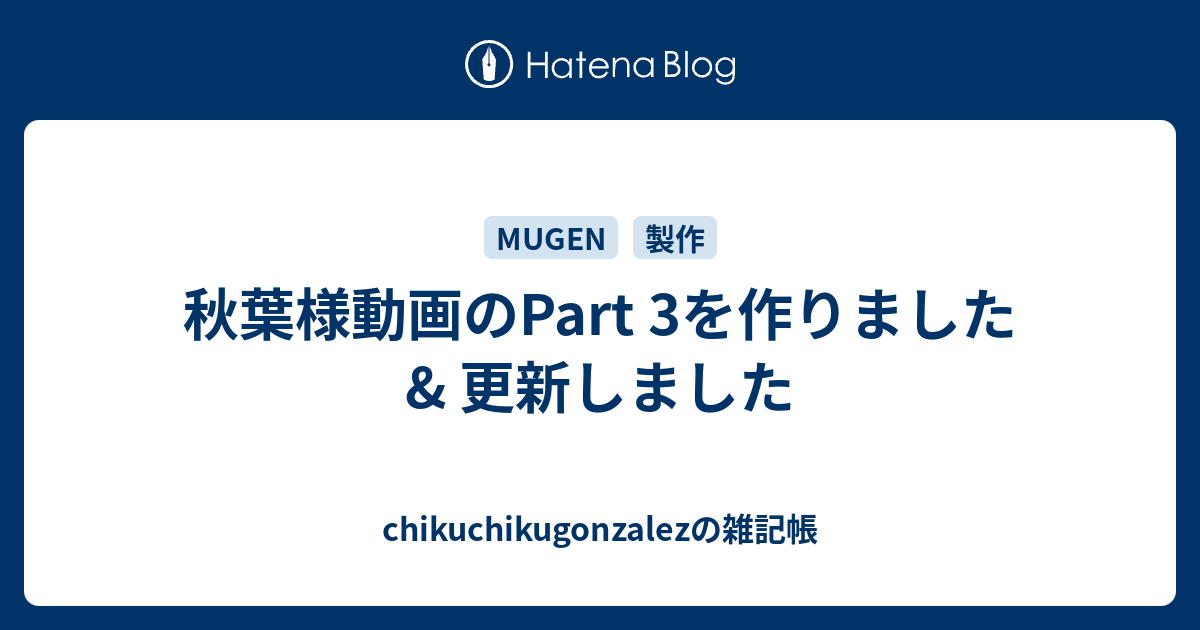 秋葉様動画のPart 3を作りました & 更新しました - chikuchikugonzalezの雑記帳