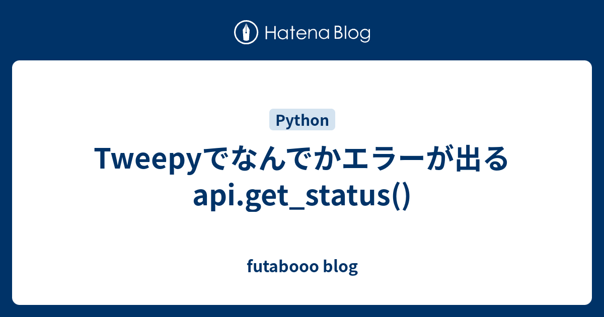 Tweepyでなんでかエラーが出るapi.get_status() - futabooo blog