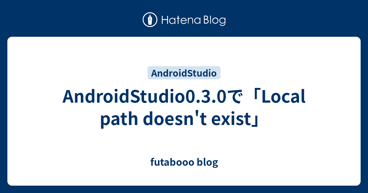 AndroidStudio0.3.0で「Local path doesn't exist」 - futabooo blog