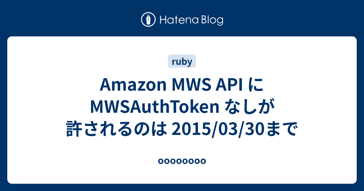Amazon MWS API に MWSAuthToken なしが許されるのは 2015/03/30まで - oooooooo