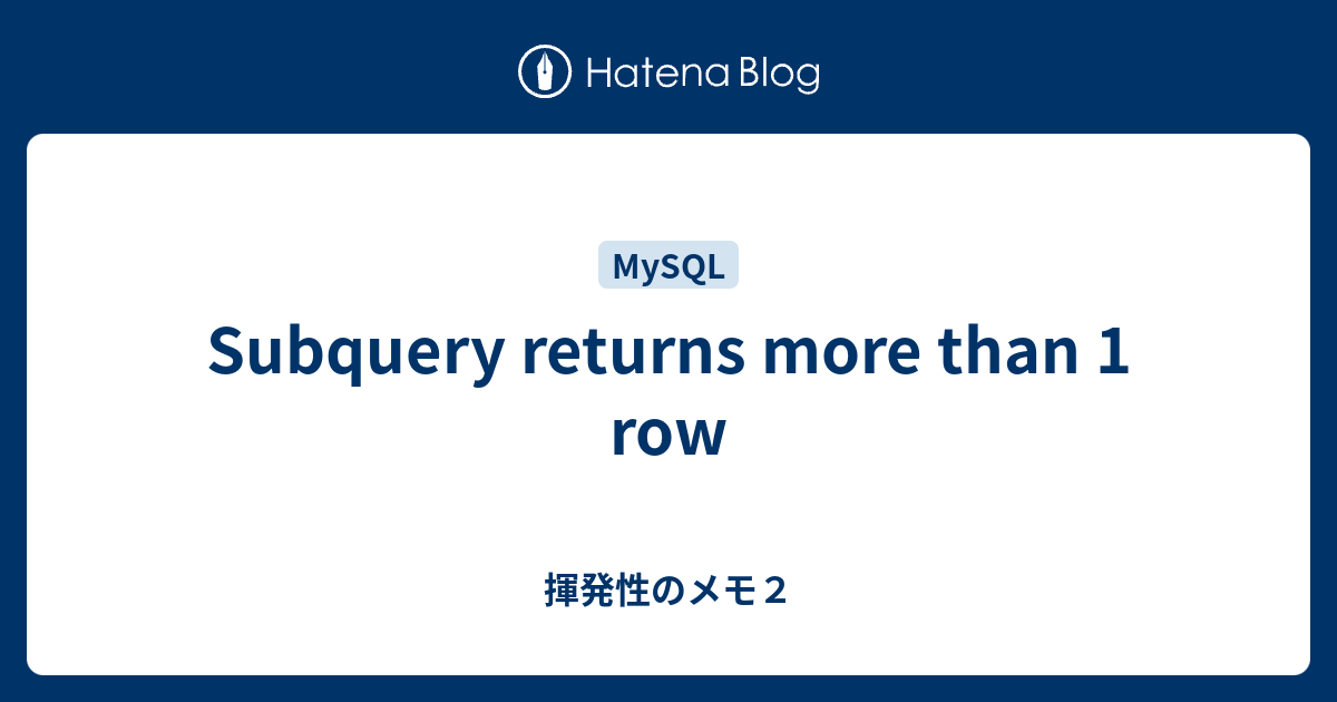 Subquery returns more than 1 row - 揮発性のメモ2 Subquery returns more than 1 row - 揮発性のメモ2