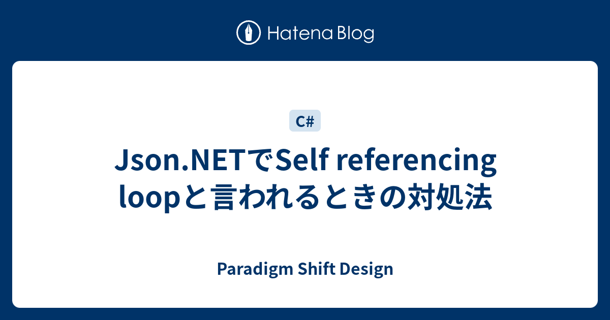 Json.NETでSelf referencing loopと言われるときの対処法 - Paradigm Shift Design