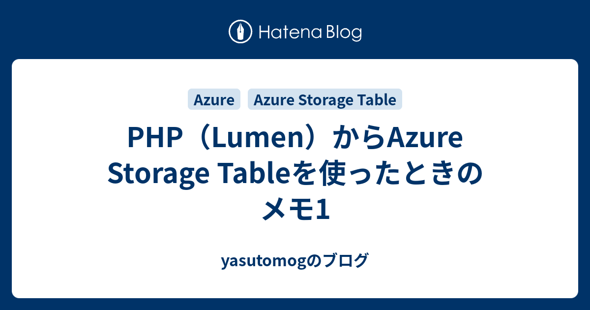 PHP（Lumen）からAzure Storage Tableを使ったときのメモ1 - yasutomogのブログ