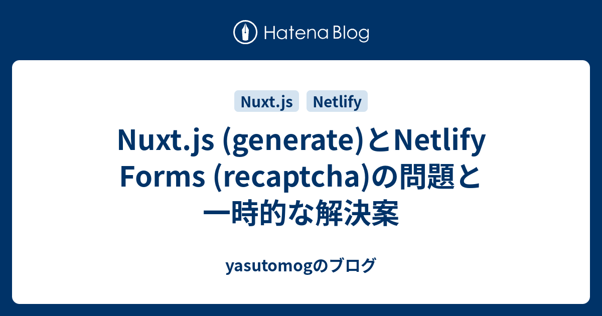 Nuxt.js (generate)とNetlify Forms (recaptcha)の問題と一時的な解決案 - yasutomogのブログ