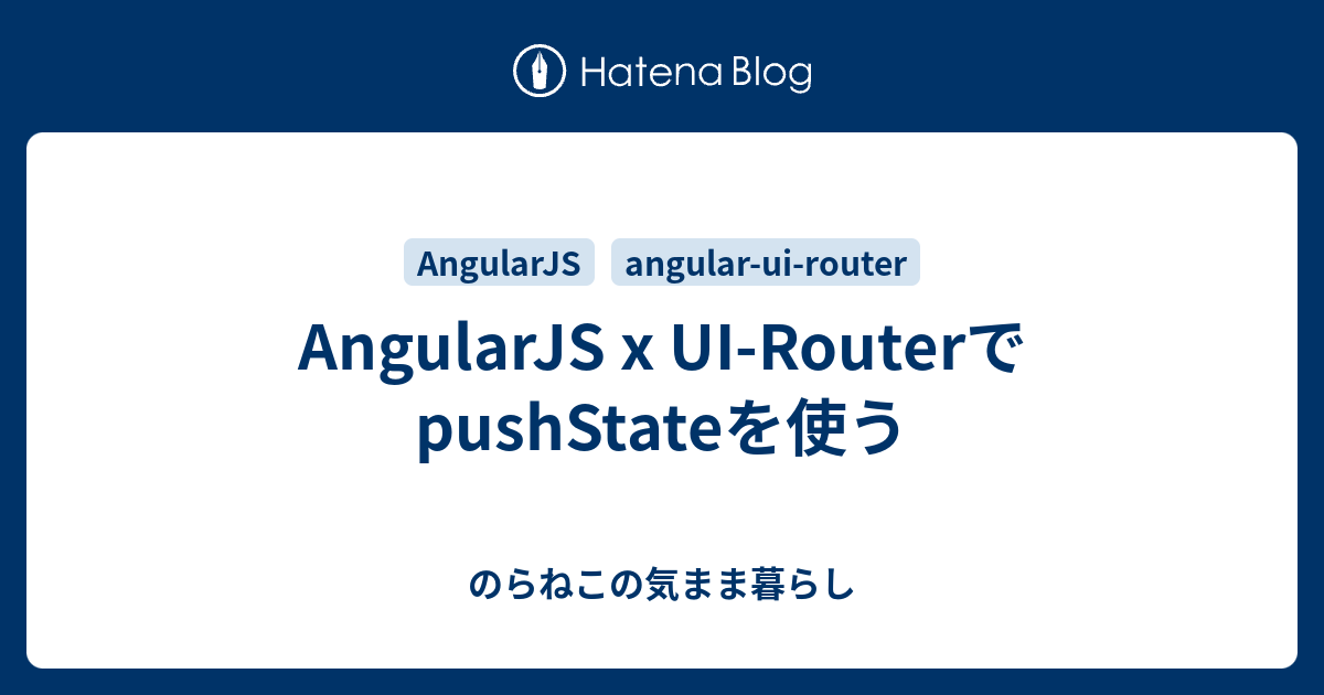 AngularJS x UI-RouterでpushStateを使う - のらねこの気まま暮らし