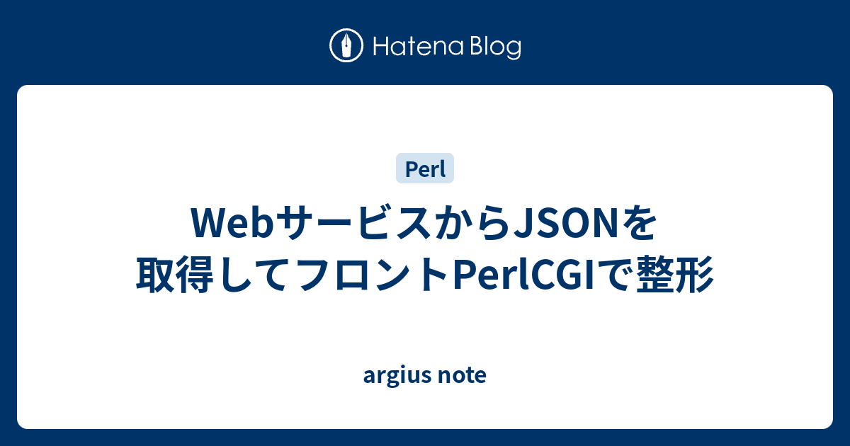 WebサービスからJSONを取得してフロントPerlCGIで整形 - argius note