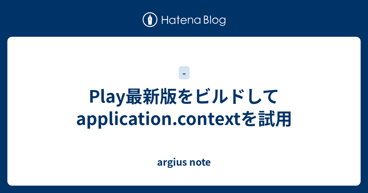 Play最新版をビルドしてapplication.contextを試用 - argius note