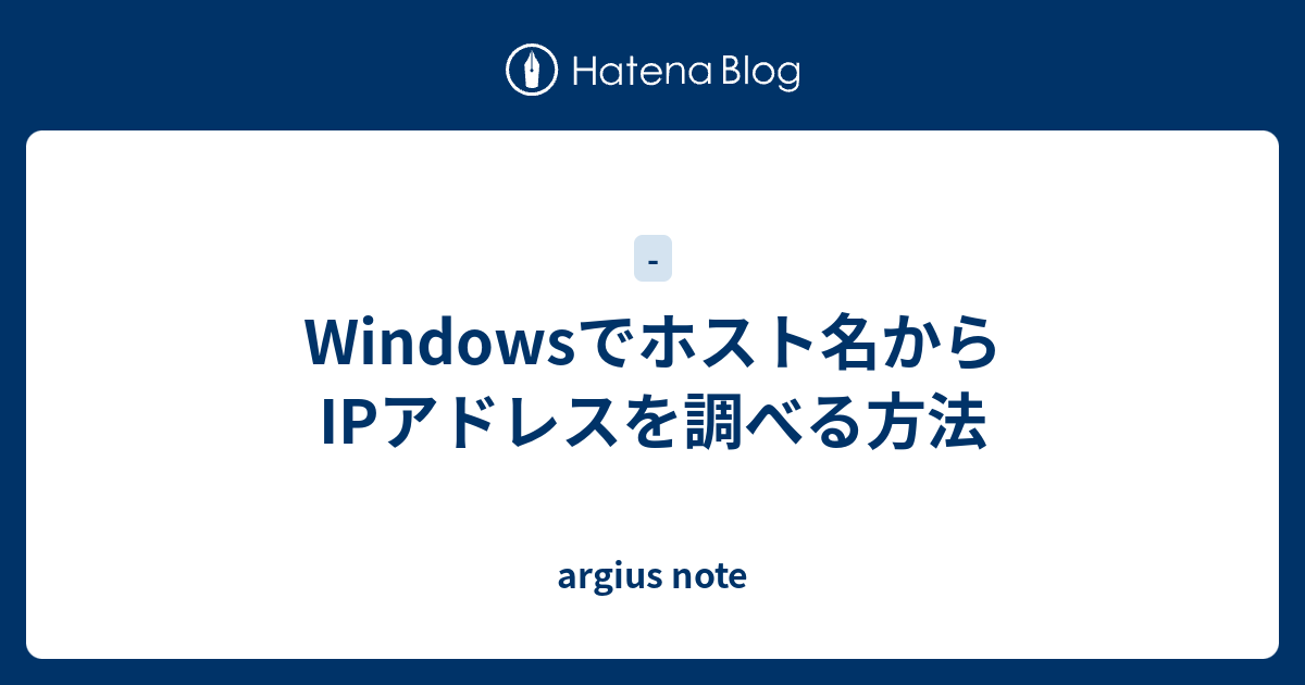 Windowsでホスト名からIPアドレスを調べる方法 - argius note