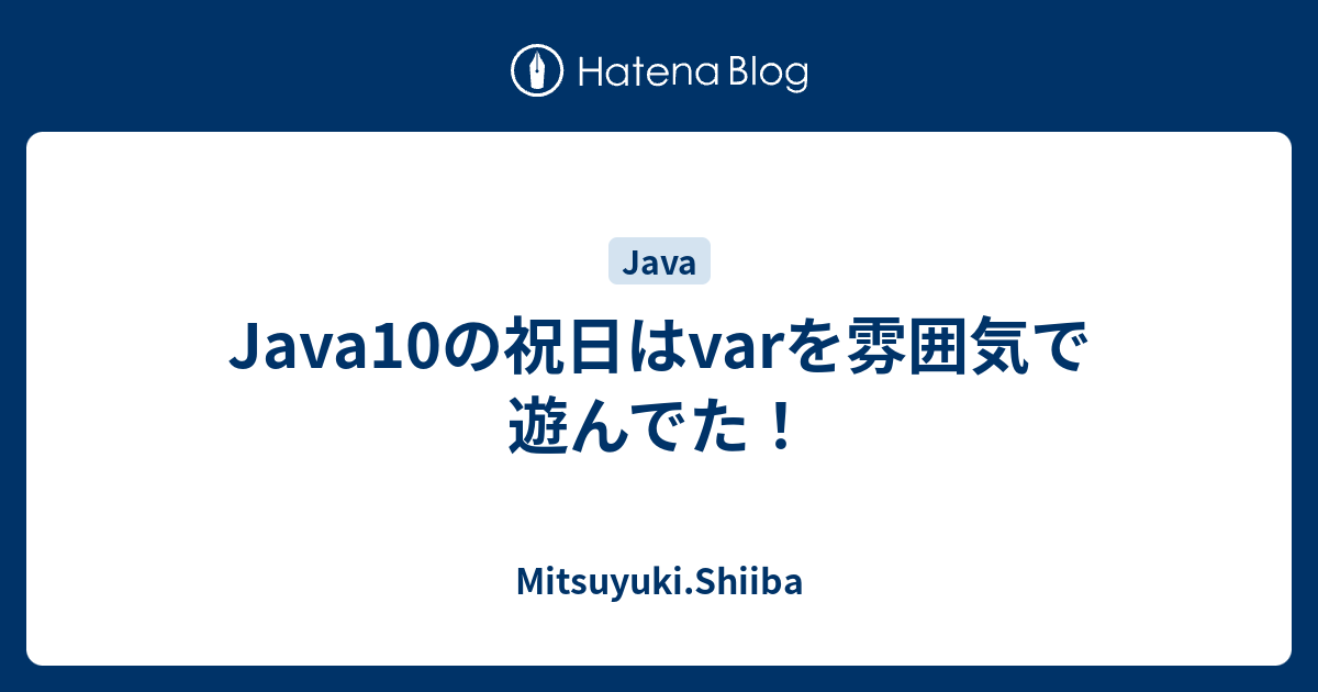 Java10の祝日はvarを雰囲気で遊んでた！ - Mitsuyuki.Shiiba