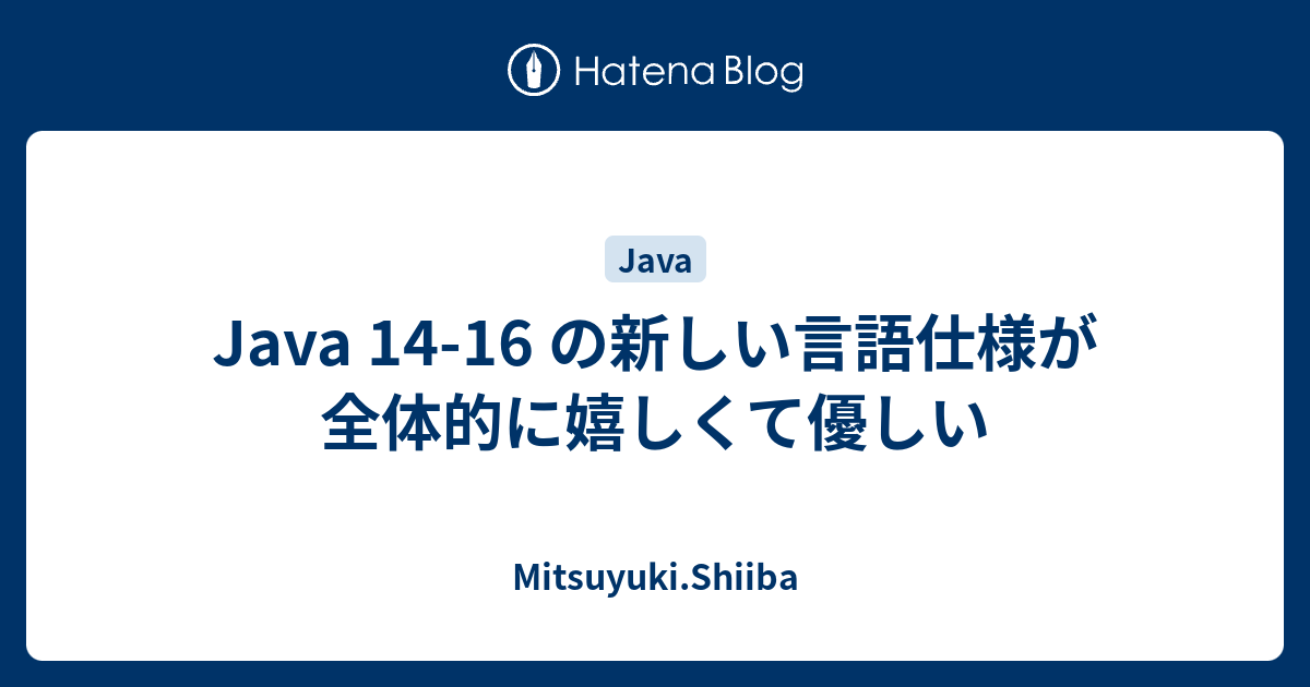 Java 14-16 の新しい言語仕様が全体的に嬉しくて優しい - Mitsuyuki.Shiiba