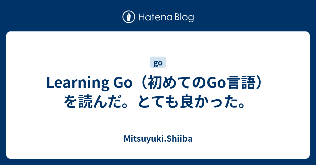 Learning Go（初めてのGo言語）を読んだ。とても良かった。 - Mitsuyuki.Shiiba