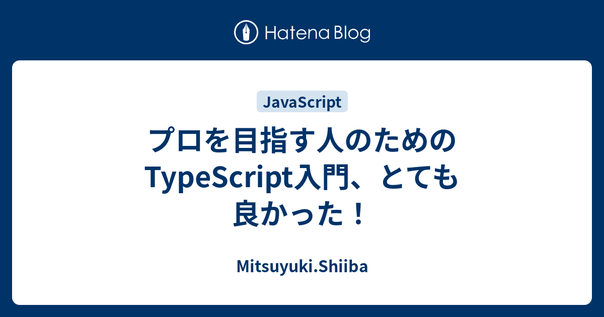 プロを目指す人のためのTypeScript入門、とても良かった！ - Mitsuyuki.Shiiba