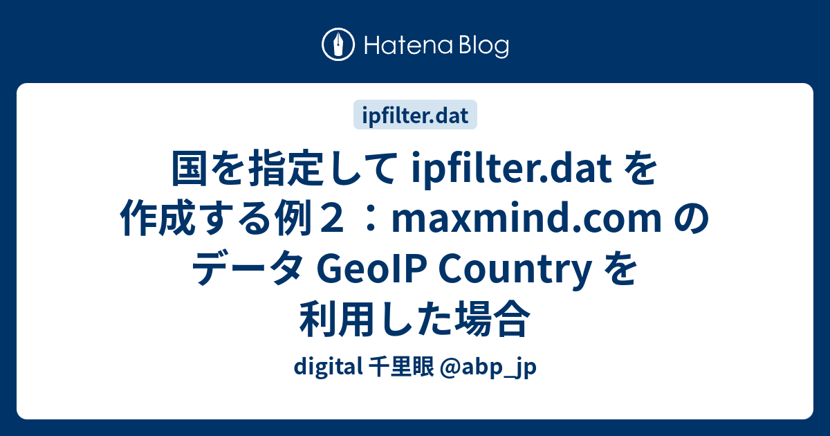 国を指定して ipfilter.dat を作成する例2：maxmind.com のデータ GeoIP Country を利用した場合 - digital 千里眼 @abp_jp