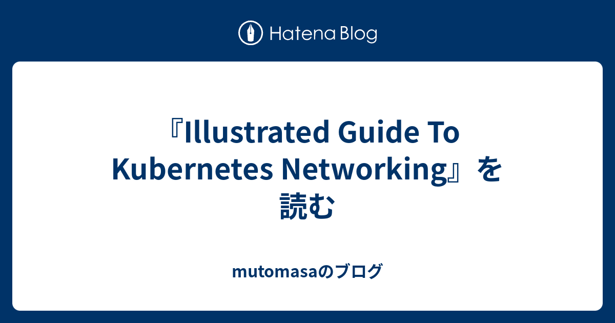 『Illustrated Guide To Kubernetes Networking』を読む - mutomasaのブログ