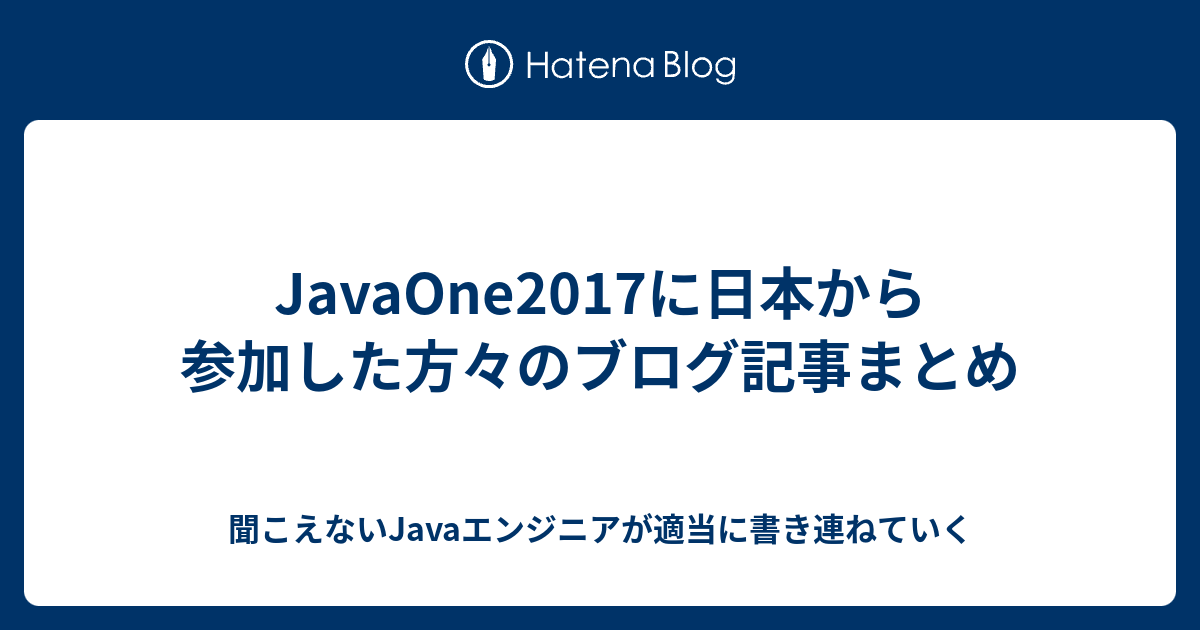 JavaOne2017に日本から参加した方々のブログ記事まとめ - 聞こえないJavaエンジニアが適当に書き連ねていく