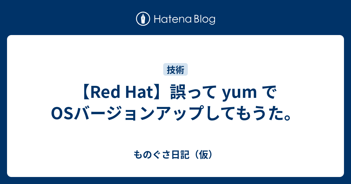 【Red Hat】誤って yum でOSバージョンアップしてもうた。 - ものぐさ日記（仮）