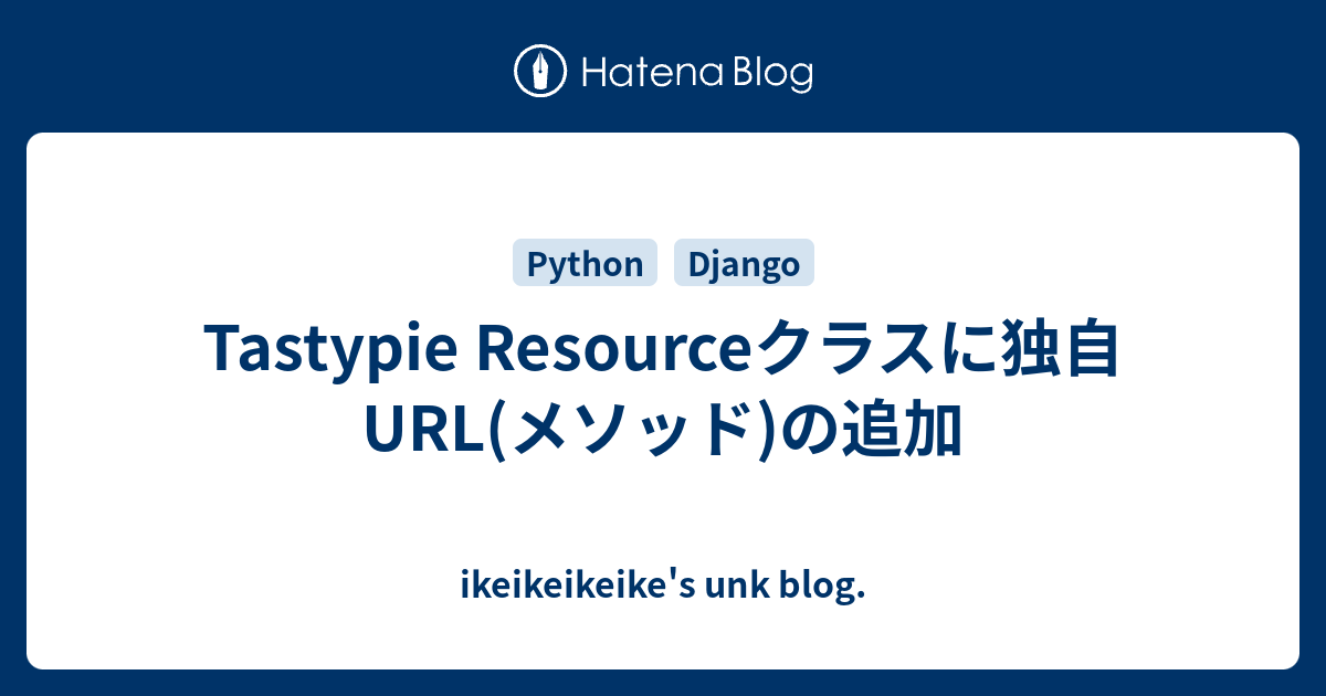 Tastypie Resourceクラスに独自URL(メソッド)の追加 - ikeikeikeike's unk blog.