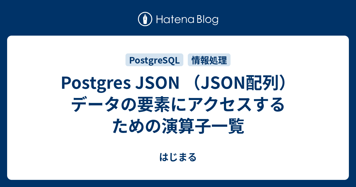 Postgres JSON （JSON配列）データの要素にアクセスするための演算子一覧 - はじまる