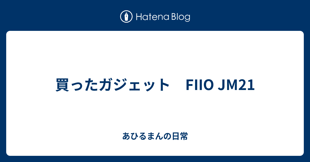 買ったガジェット FIIO JM21 - あひるまんの日常