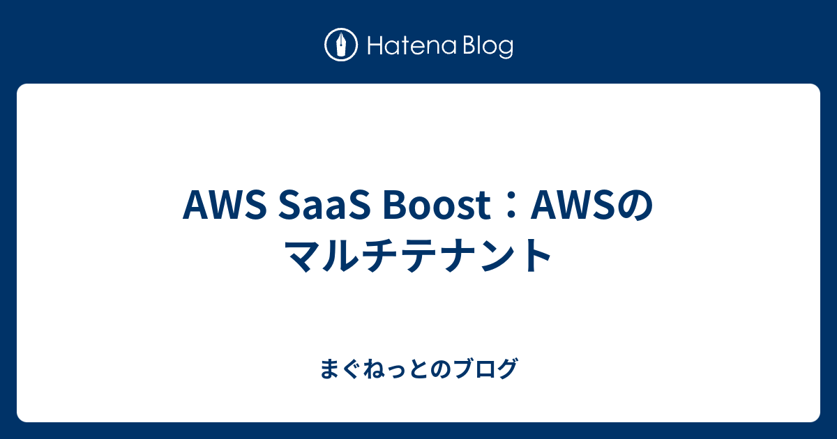 AWS SaaS Boost：AWSのマルチテナント - まぐねっとのブログ