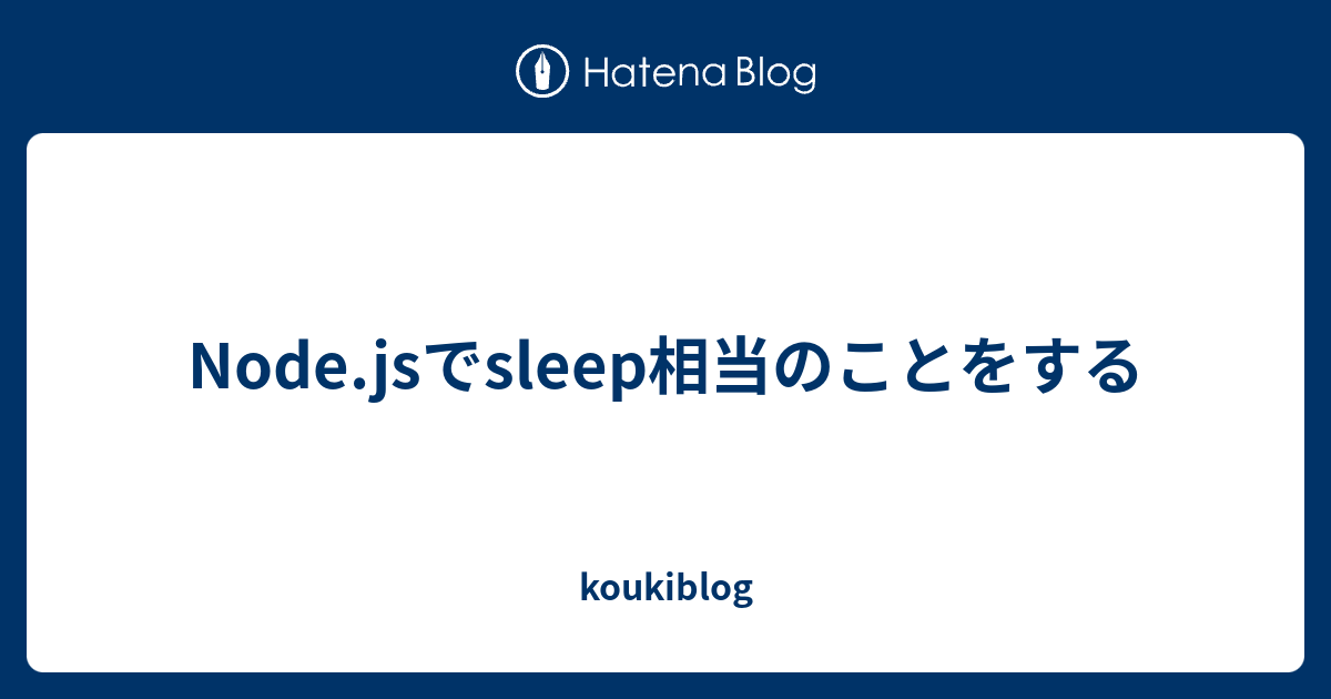 Node.jsでsleep相当のことをする - koukiblog