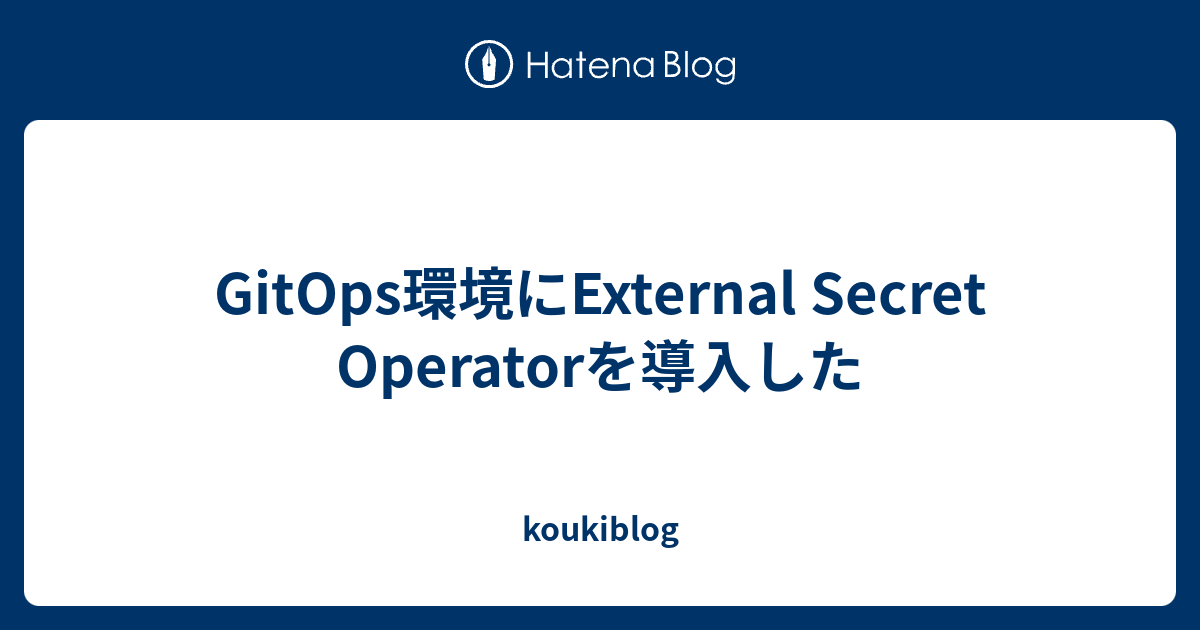 GitOps環境にExternal Secret Operatorを導入した - koukiblog