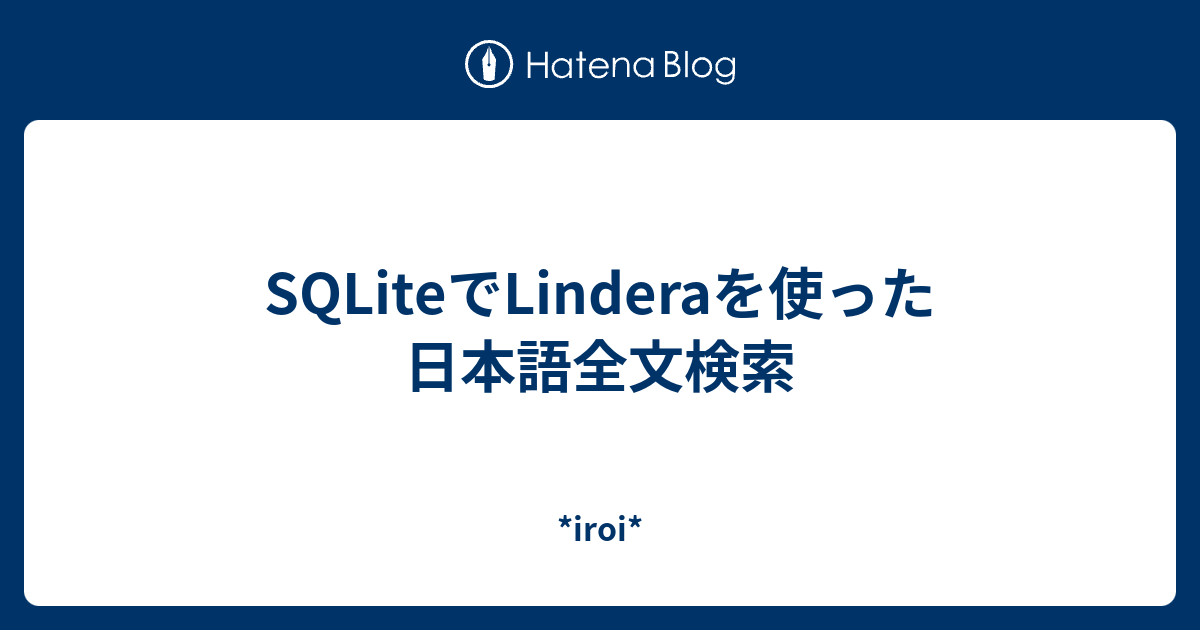[B! SQLite] SQLiteでLinderaを使った日本語全文検索 - *iroi*