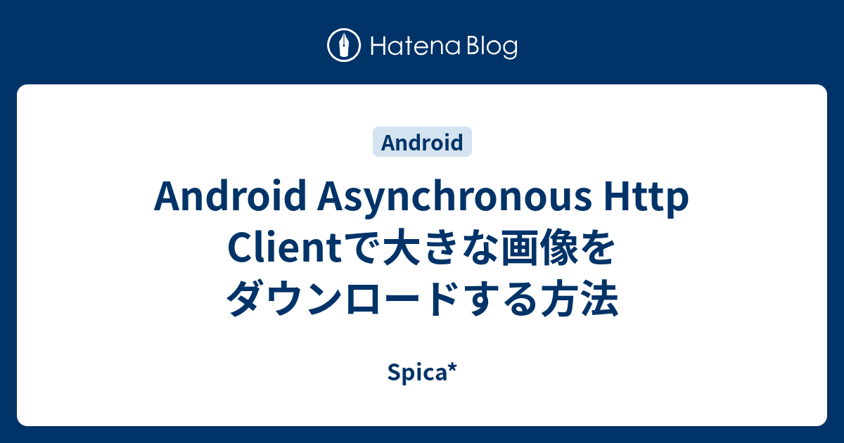 Android Asynchronous Http Clientで大きな画像をダウンロードする方法 - Spica*