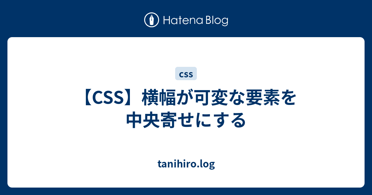 【CSS】横幅が可変な要素を中央寄せにする - tanihiro.log