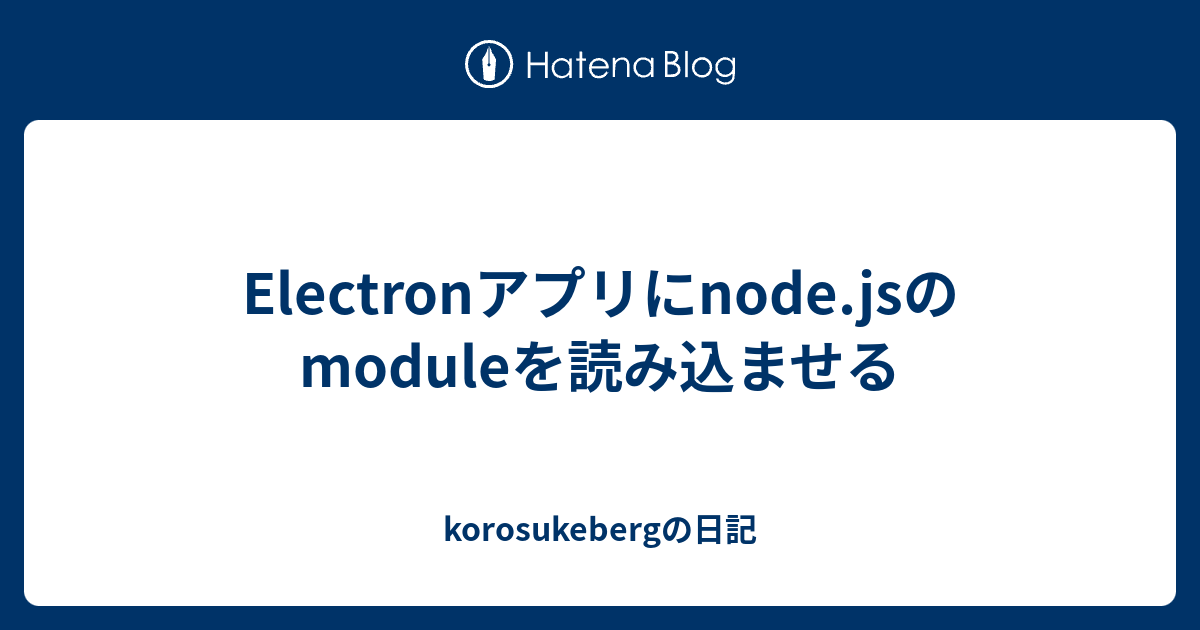 Electronアプリにnode.jsのmoduleを読み込ませる - korosukebergの日記